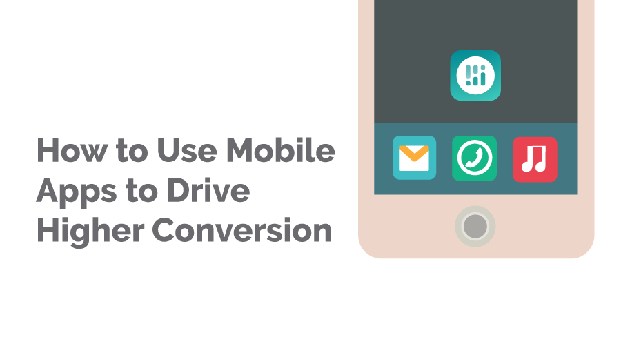 How to Use Mobile Apps to Drive Higher Conversion